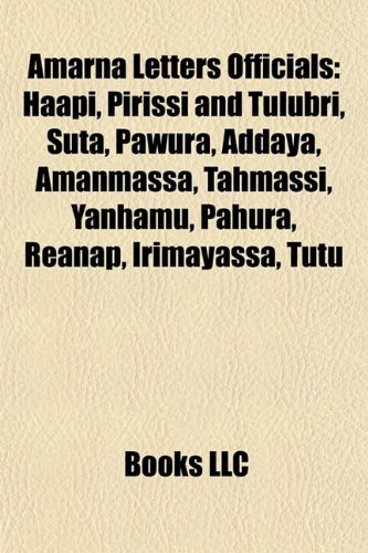 Amarna Letters Officials: Haapi, Pirissi and Tulubri, Uta, Pawura ...