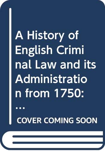 A History of English Criminal Law and Its Administration from 1750: Vol ...