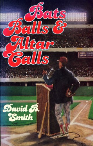 Bats, Balls & Altar Calls by David B. Smith | Goodreads