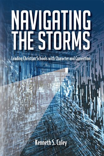 Navigating the Storms: Leading Christian Schools with Character and Conviction by Kenneth S ...