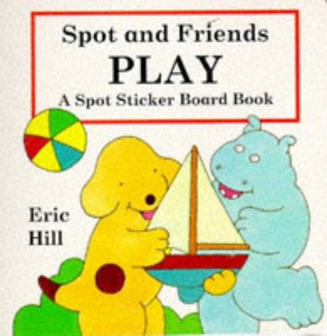 Spot and Friends Play (Spot Sticker Board Books) by Eric Hill | Goodreads