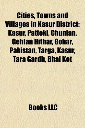 Cities, Towns and Villages in Kasur District: Kasur, Pattoki, Chunian ...