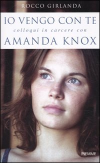 Io vengo con te. Colloqui in carcere con Amanda Knox by Rocco Girlanda ...