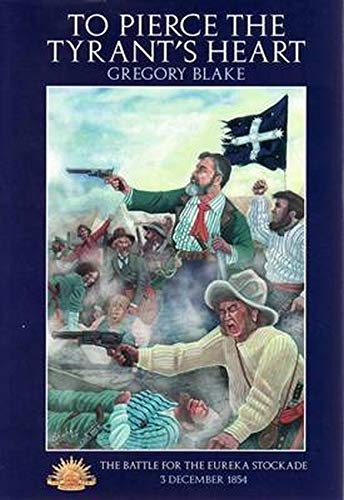 To Pierce the Tyrant's Heart: The Battle for Eureka Stockade: 3 ...