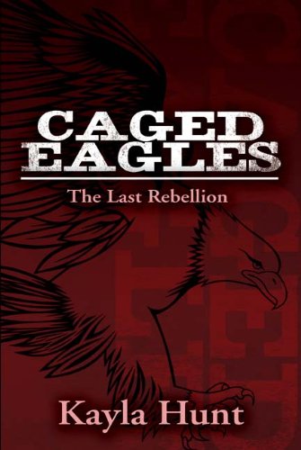 Caged Eagles: The Last Rebellion by Kayla Hunt | Goodreads
