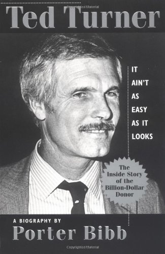 Ted Turner: It Ain't as Easy as It Looks by Porter Bibb | Goodreads