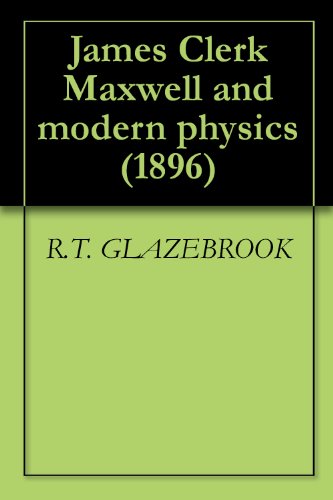 James Clerk Maxwell and modern physics (1896) by Richard Glazebrook ...