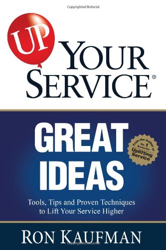 UP! Your Service Great Ideas: Tools, Tips and Proven Techniques to Lift ...