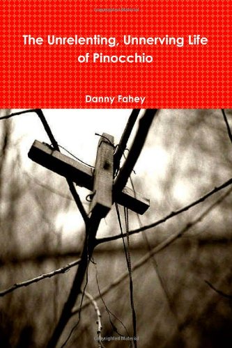 The Unrelenting, Unnerving Life of Pinocchio by Danny Fahey | Goodreads