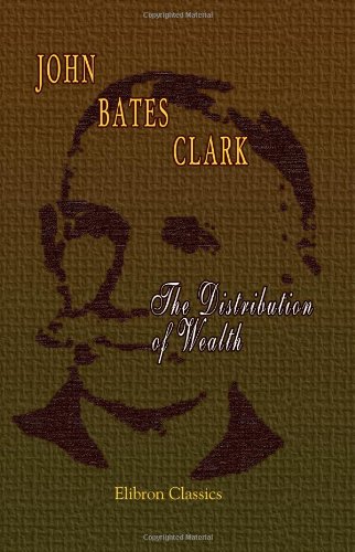 The Distribution of Wealth: A Theory of Wages, Interest and Profits by ...