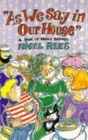 As We Say in Our House: A Book of Family Sayings by Nigel Rees | Goodreads