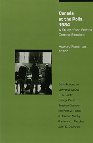 Canada at the Polls, 1984: A Study of the Federal General Elections by ...