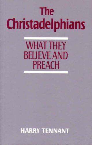 The Christadelphians: What they believe and preach by Harry Tennant ...