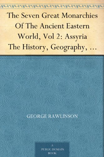 The Seven Great Monarchies Of The Ancient Eastern World, Vol 2: Assyria ...
