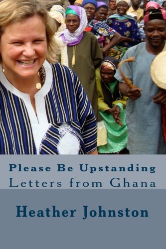 Please Be Upstanding: Letters from Ghana by Heather Johnston | Goodreads