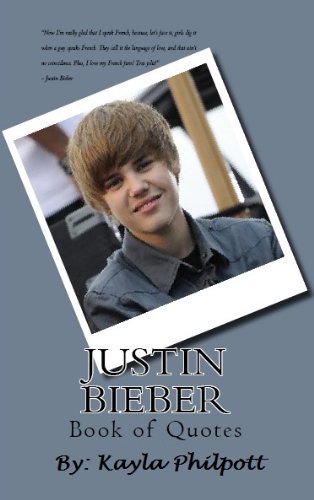 Justin Bieber Book Of Quotes by Kayla Phhilpott | Goodreads