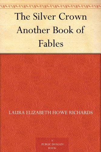 The Silver Crown: Another Book of Fables by Laura Elizabeth Richards ...