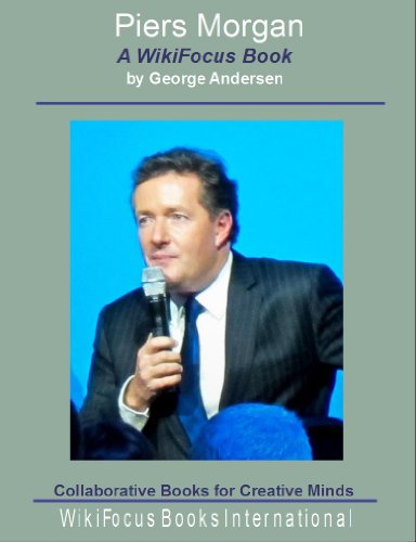 Piers Morgan: A WikiFocus Book by George Andersen | Goodreads