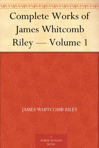 Complete Works of James Whitcomb Riley; Vol 1 by James Whitcomb Riley ...