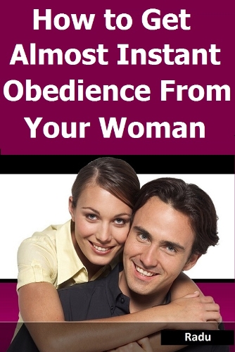 How to Get Almost Instant Obedience from Your Woman by Radu Belasco ...