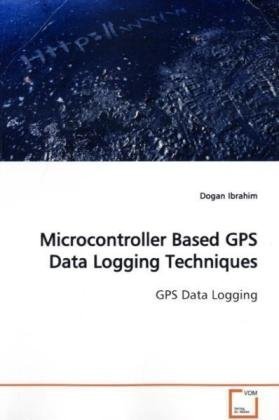 Microcontroller Based GPS Data Logging Techniques: GPS Data Logging by Dogan Ibrahim | Goodreads