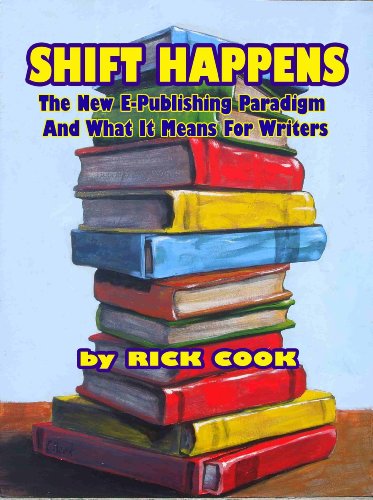 SHIFT HAPPENS: The New E-Publishing Paradigm and What It Means For Authors by Rick Cook | Goodreads