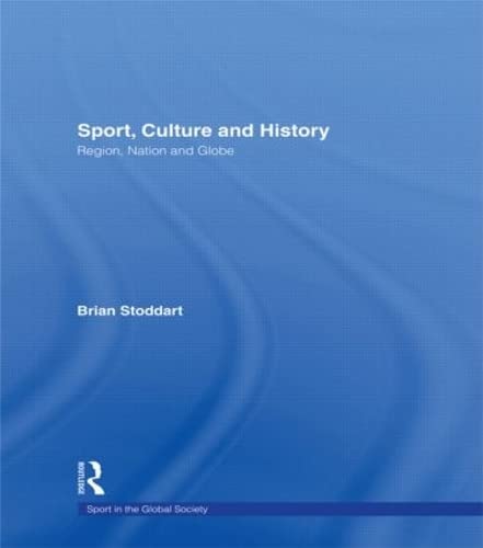 Sport, Culture and History: Region, nation and globe by Brian Stoddart ...