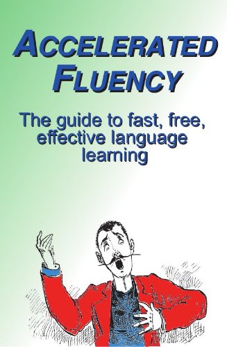 Accelerated Fluency: The Guide to Fast, Free, Effective Language Learning by Rick Dearman ...