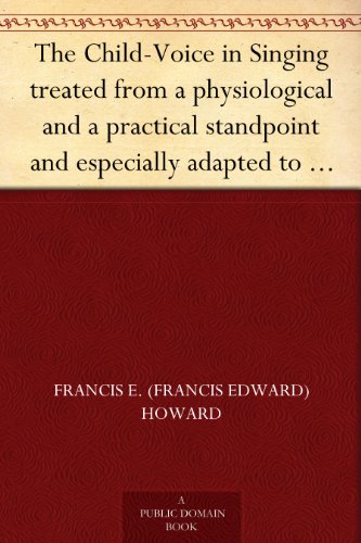 The Child-Voice in Singing treated from a physiological and a practical ...