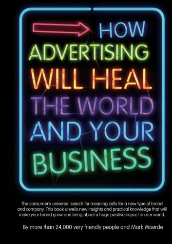 How advertising will heal the world and your business by Mark Woerde ...