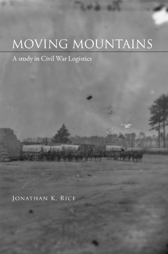 Moving Mountains: A Study in Civil War Logistics by Jonathan K. Rice ...