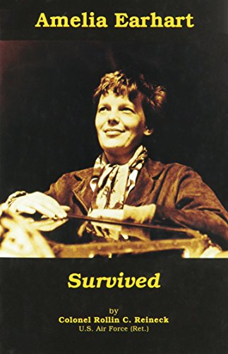 Amelia Earhart Survived by Colonel Rollin C. Reineck | Goodreads
