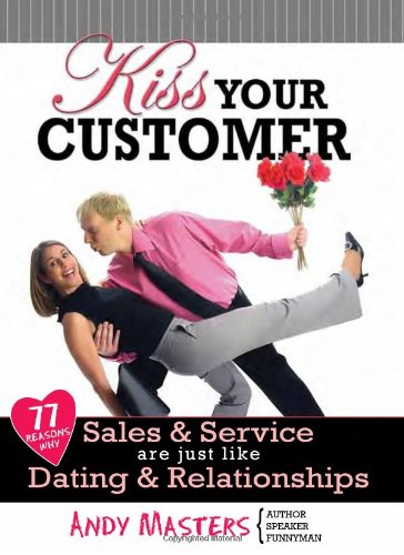 Kiss Your Customer: 77 Reasons Why Sales & Service Are Just Like Dating ...