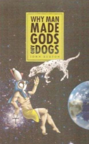 Why Man Made Gods and Dogs: The Evolution of Religion by John Burton ...