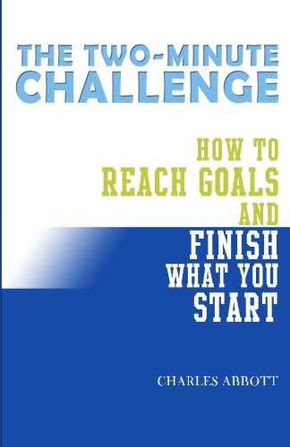 The Two-Minute Challenge: How to Reach Goals and Finish What You Start ...