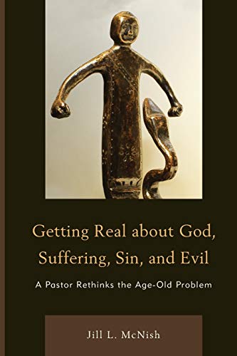 Getting Real About God, Suffering, Sin and Evil: A Pastor Rethinks the ...
