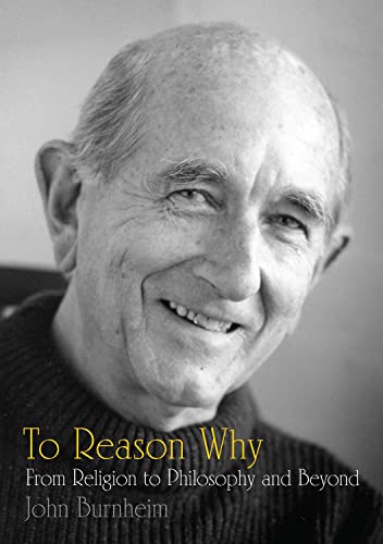 To reason why: From religion to philosophy and beyond by John Burnheim ...