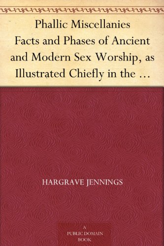 Phallic Miscellanies Facts and Phases of Ancient and Modern Sex Worship ...