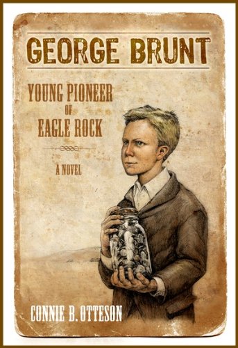 George Brunt: Young Pioneer of Eagle Rock by Connie B. Otteson | Goodreads