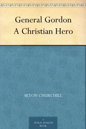 General Gordon A Christian Hero by Seton Churchill | Goodreads