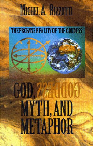 God, Myth, and Metaphor: The Profane Reality of the Goddess by Michel A ...