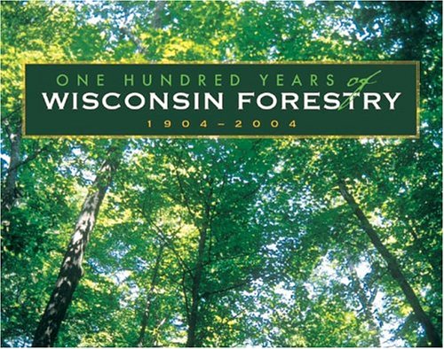 100 Years Of Wisconsin Forestry, 1904-2004 by Wisconsin Woodland Owner ...