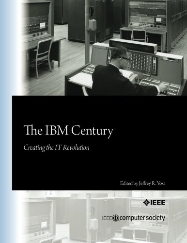 The IBM Century: Creating the IT Revolution by Jeffrey R. Yost | Goodreads