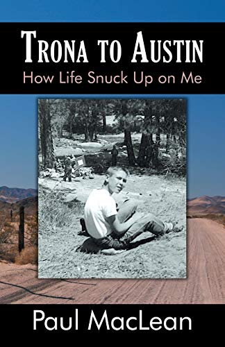 Trona to Austin: How Life Snuck Up on Me by Paul MacLean | Goodreads
