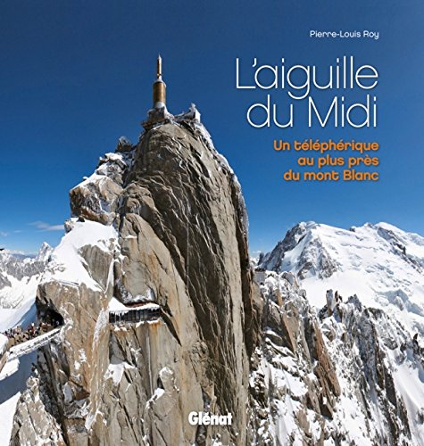 L'aiguille du Midi: Un téléphérique au plus près du mont Blanc by ...