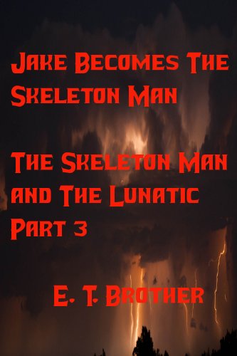 Jake Becomes The Skeleton Man : The Skeleton Man and The Lunatic Part 3 ...