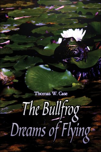 The Bullfrog Dreams of Flying by Thomas W. Case | Goodreads