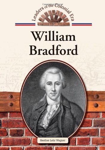 William Bradford (Leaders of the Colonial Era) by Heather Lehr Wagner ...