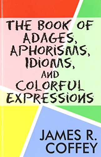 The Book of Adages, Aphorisms, Idioms, and Colorful Expressions by ...