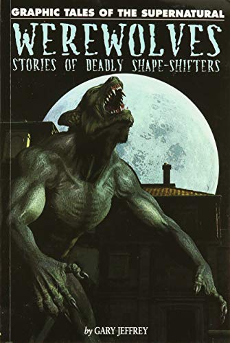 Werewolves: Stories of Deadly Shapeshifters (Graphic Tales of the Supernatural by Gary Jeffrey ...